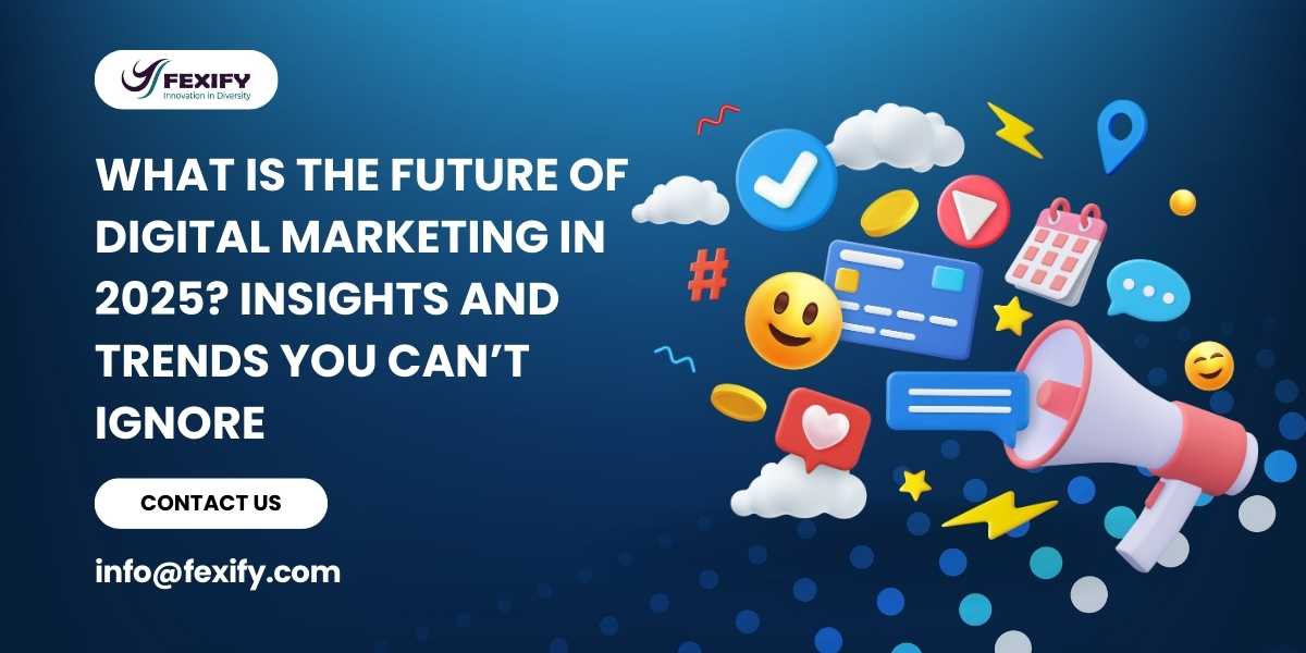 What is the Future of Digital Marketing in 2025? Insights